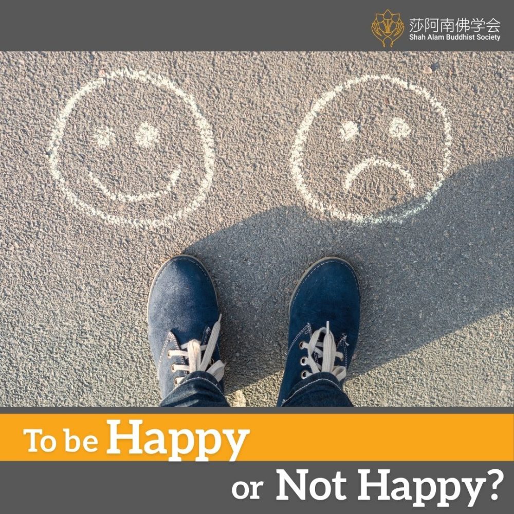 To be Happy or Not Happy? – 莎阿南佛学会 – Shah Alam Buddhist Society